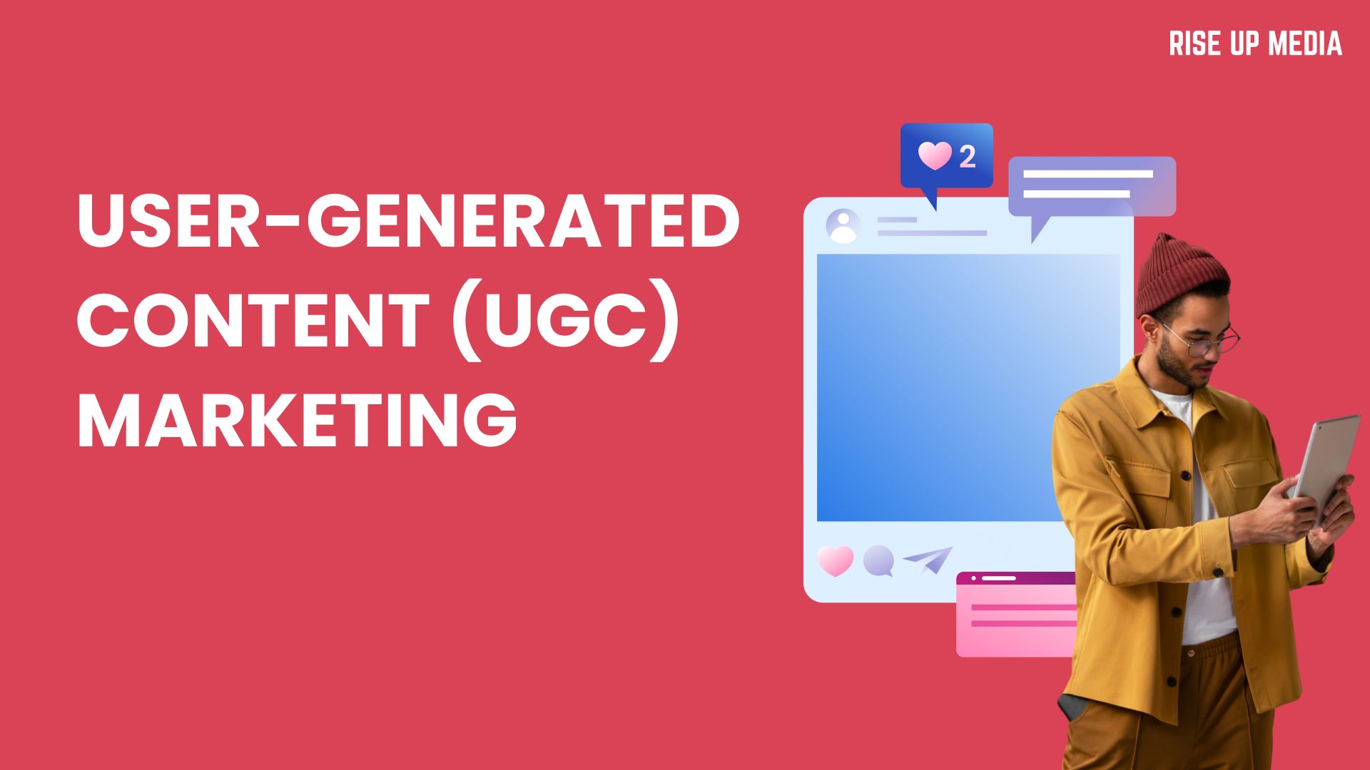 User-Generated Content (UGC) Marketing: A Beginner’s Guide - Rise Up Media